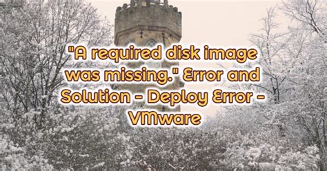 A Required Disk Image Was Missing Error And Solution Deploy Error VMware SYSTEMCONF