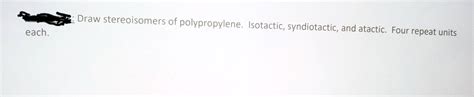 Solved Draw Stereoisomers Of Polypropylene Isotactic Syndiotactic