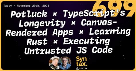 potluck × typescript s longevity × canvas rendered apps × learning rust × executing untrusted js