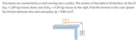 [solved] two boxes are connected by a cord running over a pulley the course hero