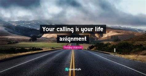 Your Calling Is Your Life Assignment Quote By Sunday Adelaja Quoteslyfe