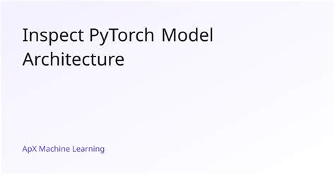 Inspect Pytorch Model Architecture And Weights
