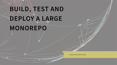 How To Build Test And Deploy A Large Monorepo