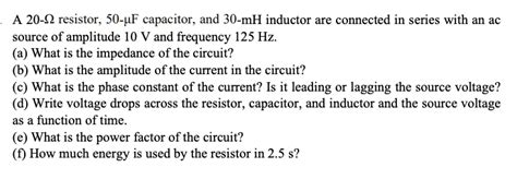 Solved A 20 9 Resistor S0 Lf Capacitor And 30 Mh Inductor Are Connected In Series With An Ac