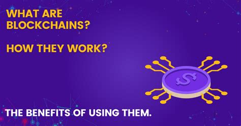 What Are Blockchains How They Work The Benefits Of Using Them