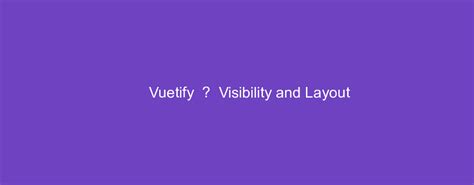 Vuetify — Visibility And Layout