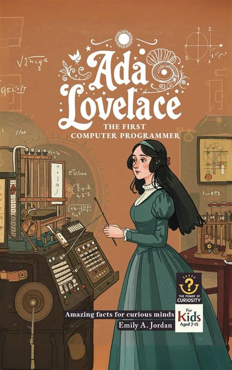 Ada Lovelace The First Computer Programmer Amazing Facts For Curious Minds A Jordan Emily