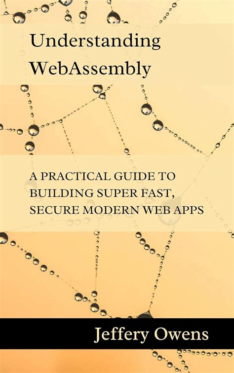 Understanding Webassembly A Practical Guide To Building Super Fast Secure Modern