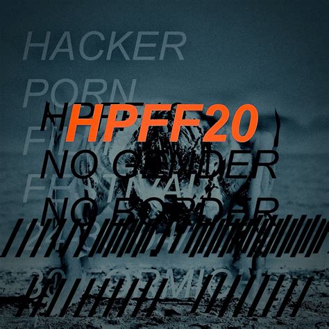 HPFF20 SUBMISSIONS OPEN Hacker Porn Film Festival No Gender No Border