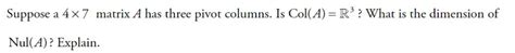 solved suppose a 4 × 7 matrix a has three pivot columns is