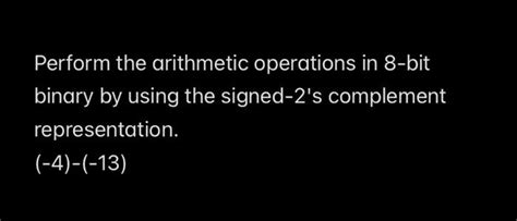 Solved Perform The Arithmetic Operations In 8 Bit Binary By