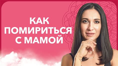Сложные отношения с мамой КАК ПОМИРИТЬСЯ 5 шагов решения конфликтов