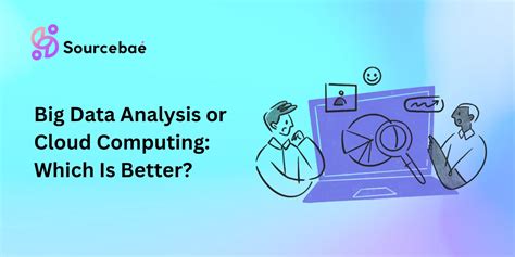 Big Data Analysis Or Cloud Computing Which Is Better Sourcebae