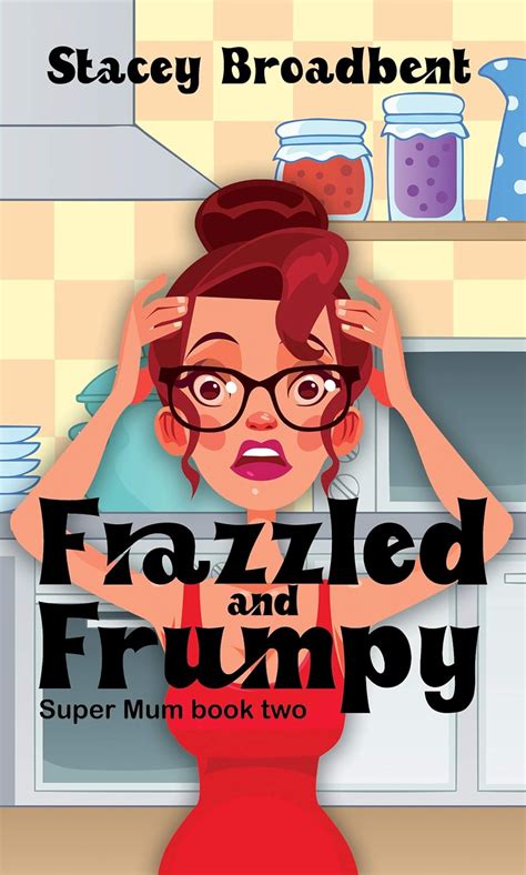 Frazzled And Frumpy A Humorous Tale Of Motherhood Super Mum Book 2