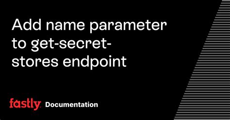 Add Name Parameter To Get Secret Stores Endpoint Fastly Documentation