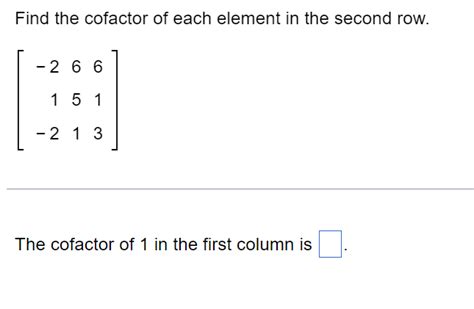 Solved Find The Cofactor Of Each Element In The Second Row Chegg Com