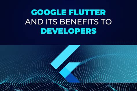 Google Flutter And Its Benefits To Developers
