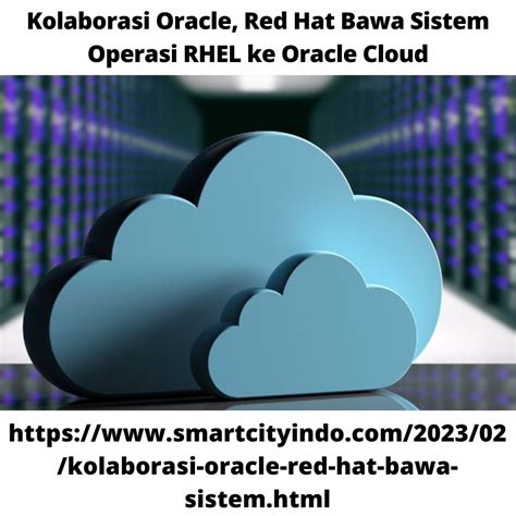 Kolaborasi Oracle Red Hat Bawa Sistem Operasi Rhel Ke Oracle Cloud