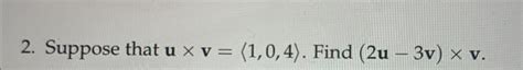 Solved 2 Suppose That Uv 1 0 4 Find 2u3v V Chegg Com