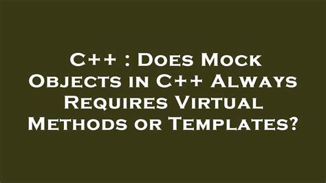C Does Mock Objects In C Always Requires Virtual Methods Or Templates Youtube