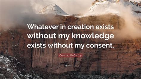 Cormac Mccarthy Quote “whatever In Creation Exists Without My