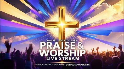 Nonstop Praise And Worship 🎶 Gospel Soundscapes Live Stream Uplifting