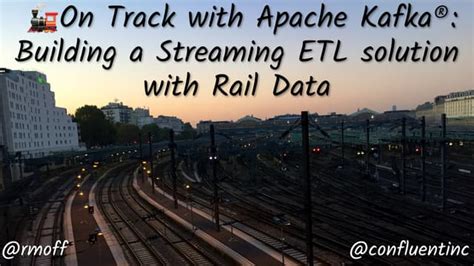 On Track With Apache Kafka Building A Streaming Etl Solution With Rail