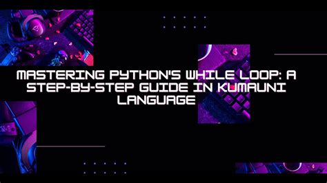 Mastering Pythons While Loop A Step By Step Guide In Kumauni Language Youtube
