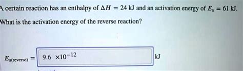 Solved A Certain Reaction Has An Enthalpy Of Ah 24 Kj And An Activation Energy Of Ex 61 Kj