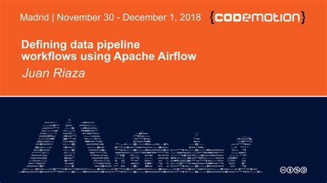 Juan Riaza Defining Data Pipelines Workflows Using Apache Airflow Codemotion Madrid 2018 Ppt