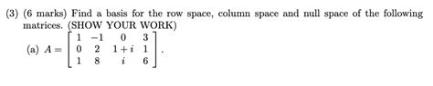 Solved 3 6 Marks Find A Basis For The Row Space Column Chegg Com