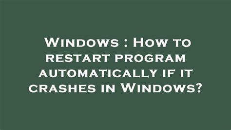 Windows How To Restart Program Automatically If It Crashes In Windows