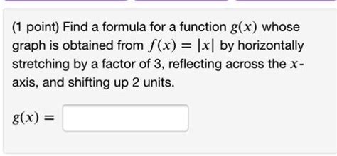 Point Find A Formula For A Function Gx Whose Graph Is Obtained From Fx Ixl By Horizontally