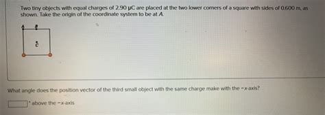 Solved Two Tiny Objects With Equal Charges Of C Are Chegg