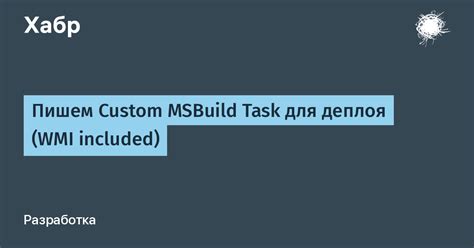 Пишем Custom Msbuild Task для деплоя Wmi Included Хабр