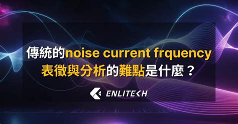 傳統的noise Current Frequency 的表徵與分析的難點是什麼？ Enlitech