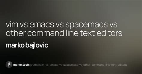 Vim Vs Emacs Vs Spacemacs Vs Other Command Line Text Editors Markotech