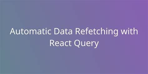 Automatic Data Refetching With React Query Snippets Borstch