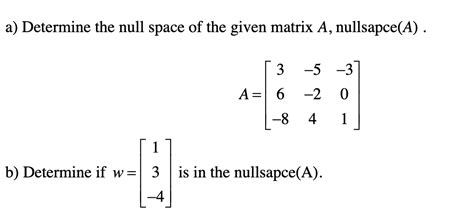 Solved A Determine The Null Space Of The Given Matrix A Chegg Com