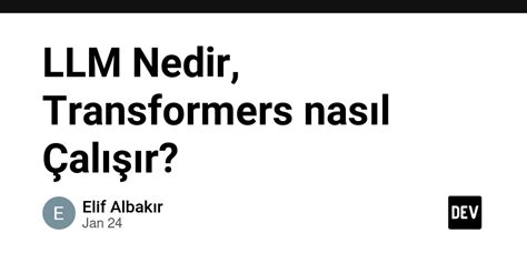 Llm Nedir Transformers Nasıl Çalışır Dev Community