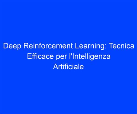Deep Reinforcement Learning Tecnica Efficace Per Lintelligenza