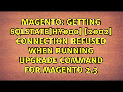 Getting SQLSTATE HY000 2002 Connection Refused When Running Upgrade Command For Magento 2 3