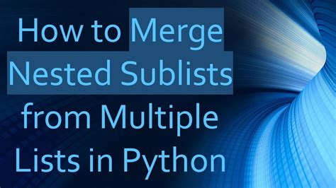 How To Merge Nested Sublists From Multiple Lists In Python Youtube