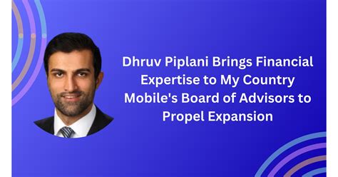 Dhruv Piplani Brings Financial Expertise To My Country Mobiles Board Of Advisors To Propel