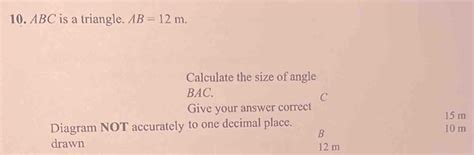 Solved 10 Abc Is A Triangle Ab 12m Calculate The Size Of Angle Bac C Give Your Answer