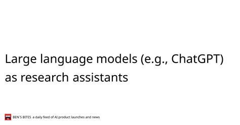 Large Language Models Eg Chatgpt As Research Assistants Bens Bites