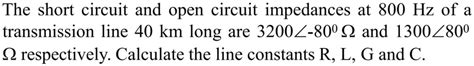 Solved The Short Circuit And Open Circuit Impedances At 800 Hz Of A