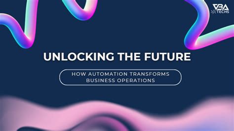 Unlocking The Future How Automation Transforms Business Operations