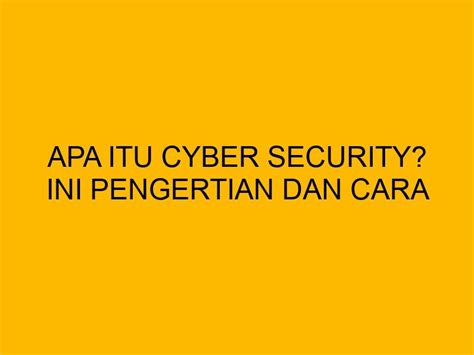 Apa Itu Cyber Security Ini Pengertian Dan Cara Menerapkannya