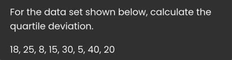 For The Data Set Shown Below Calculate The Quartile Deviation 18 25